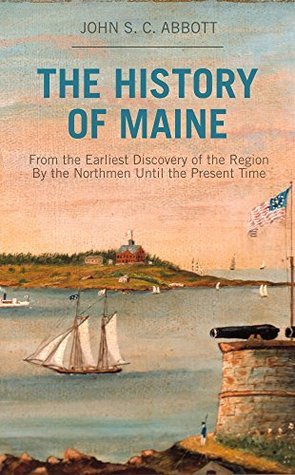 The History of Maine from the Earliest Discovery of the Region By the ...