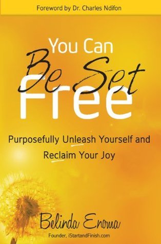 You Can Be Set Free: Purposefully Unleash Yourself and Reclaim Your Joy ...