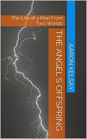 The Angel's Offspring: The Life of a Man From Two Worlds by Aaron ...