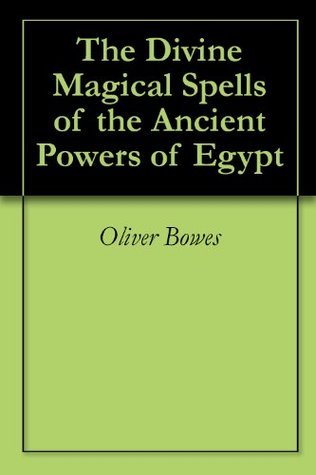 The Divine Magical Spells of the Ancient Powers of Egypt by Oliver ...