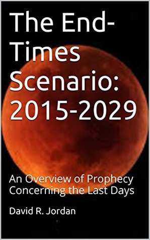 The End-Times Scenario: 2015-2029: An Overview of Prophecy Concerning ...