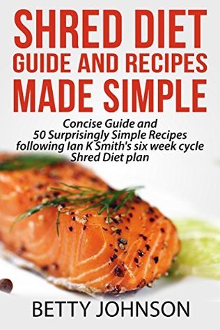 Shred Diet Guide And Recipes Made Simple: Concise Guide And 50 Surprisingly Simple Recipes ...