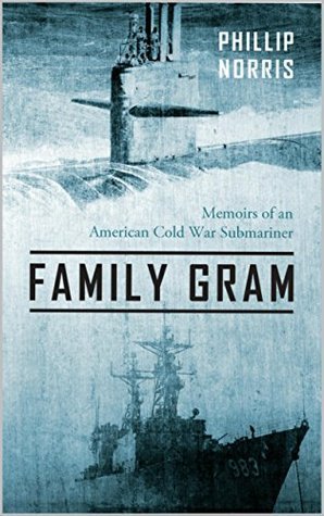Family Gram: Memoirs of an American Cold War Submariner by Phillip ...