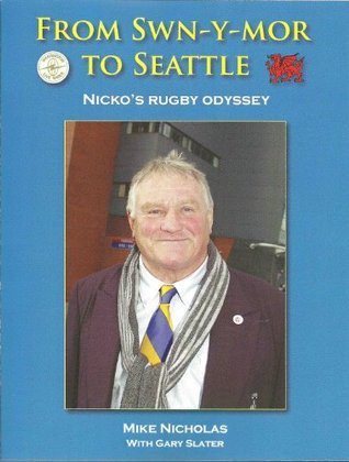 From Swn-Y-Mor to Seattle: Nicko's Rugby Odyssey by Mike Nicholas ...