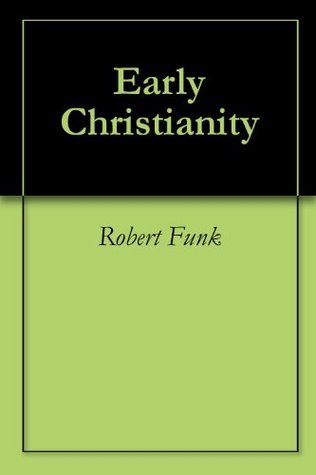 Early Christianity by Robert W. Funk | Goodreads