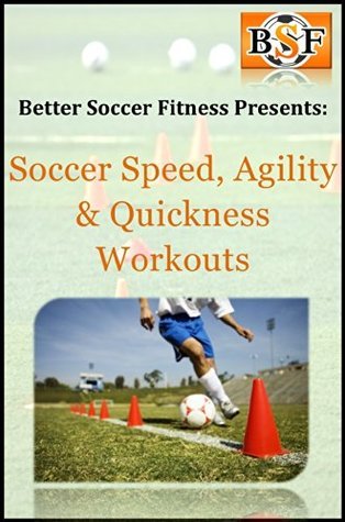 Soccer Speed, Agility & Quickness Workouts by Nathan Pallesen | Goodreads