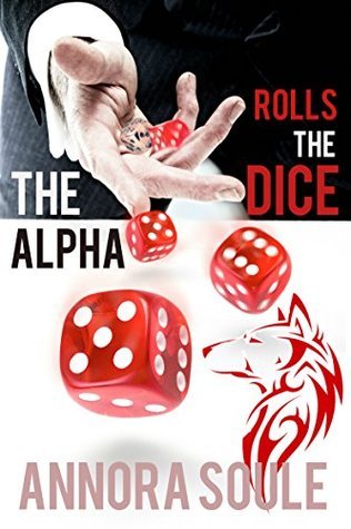 The Alpha Rolls the Dice (Casino Werewolves #2) by Annora Soule | Goodreads