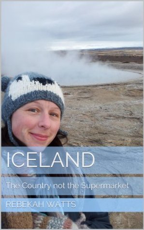 Iceland: The Country not the Supermarket by Rebekah Watts | Goodreads