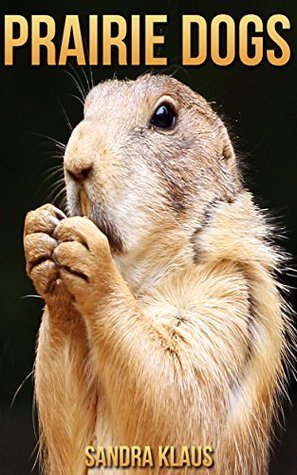 Childrens Book: Amazing Facts & Pictures about Prairie dogs by Sandra ...