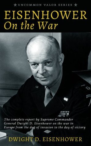 Eisenhower on the War: The complete report by Supreme Commander General ...