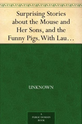 Surprising Stories about the Mouse and Her Sons, and the Funny Pigs ...