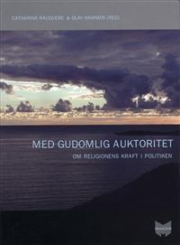 Med gudomlig auktoritet. Om religionens kraft i politiken. by Catharina ...