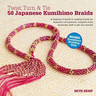 Twist, Turn and Tie 50 Japanese Kumihimo Braids: A Beginner's Guide to ...