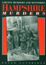 Hampshire Murders (County Murders & Mysteries) by Roger. Guttridge ...