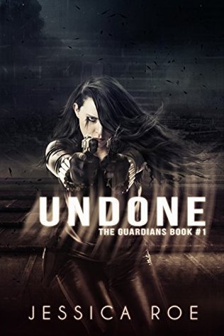 Undone (The Guardians, #1) by Jessica Roe | Goodreads