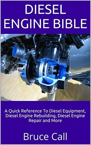 Diesel Engine Bible: A Quick Reference To Diesel Equipment, Diesel ...