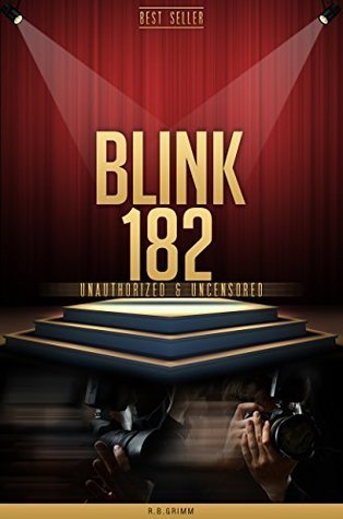 Blink 182 Unauthorized & Uncensored by R.B. Grimm | Goodreads
