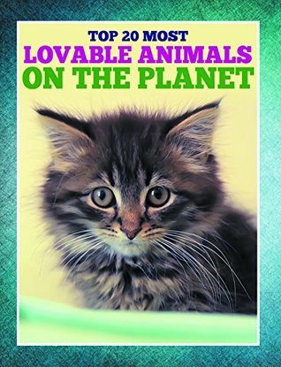 Top 20 Most Lovable Animals On The Planet by Speedy Publishing | Goodreads
