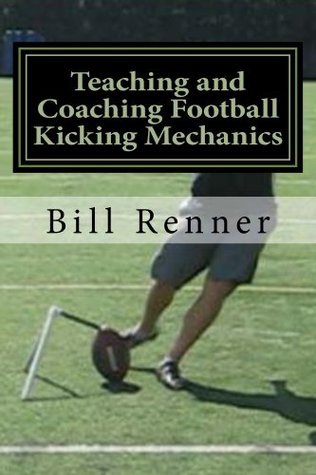 Teaching and Coaching Football Kicking Mechanics by Bill Renner | Goodreads