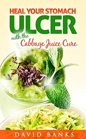 Heal Your Stomach Ulcer with the Cabbage Juice Cure by David Banks | Goodreads