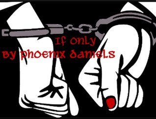 If Only by Phoenix Daniels | Goodreads