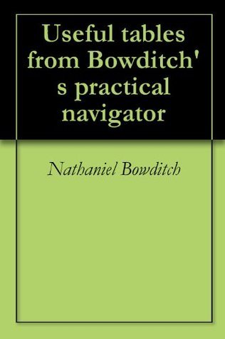 Useful tables from Bowditch's practical navigator by Nathaniel Bowditch ...