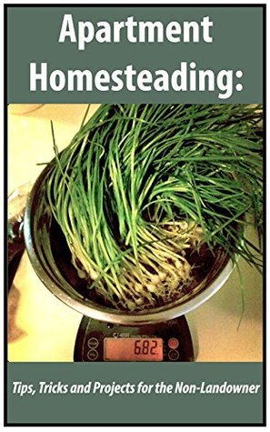 Apartment Homesteading: Tips, Tricks, and Projects for the Non ...