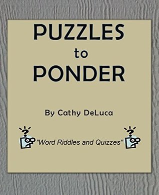 Puzzles to Ponder: Word Riddles and Quizzes to Make you Think by Cathy ...