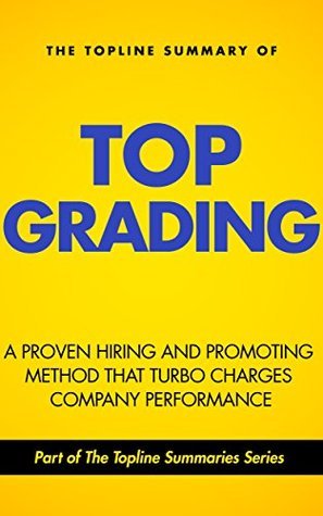 The Topline Summary of Bradford D Smart's Topgrading – The Proven ...