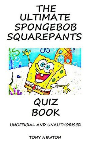 The Ultimate SpongeBob Squarepants Quiz Book by Tony Newton | Goodreads