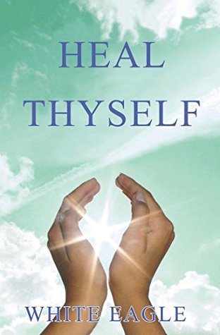 Heal Thyself: The Key to Spiritual Healing and Health in Mind and Body ...