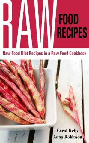 Raw Food Recipes: Raw Food Diet Recipes in a Raw Food Cookbook by Carol ...