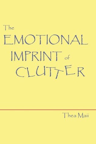 The Emotional Imprint of Clutter by Thea Maii | Goodreads