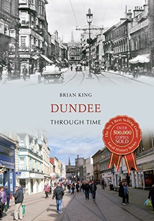 Dundee Through Time by Brian King | Goodreads