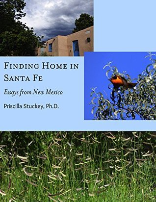 Finding Home in Santa Fe: Essays from New Mexico by Priscilla Stuckey ...