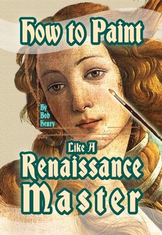 How to Paint Like a Renaissance Master by Bob Henry | Goodreads