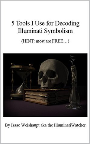 5 Tools I Use for Decoding Illuminati Symbolism by Isaac Weishaupt | Goodreads