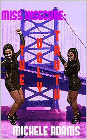 Miss Insecure: The Ugly Truth! by Michele Adams | Goodreads