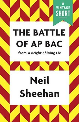 The Battle of Ap Bac (A Vintage Short) by Neil Sheehan | Goodreads