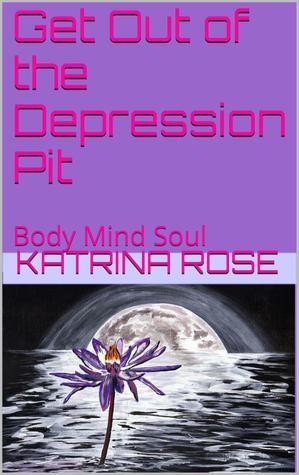 Get Out Of The Depression Pit ( by Katrina Rose | Goodreads