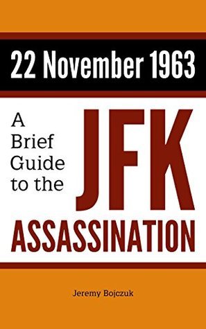 22 November 1963: A Brief Guide to the JFK Assassination by Jeremy ...
