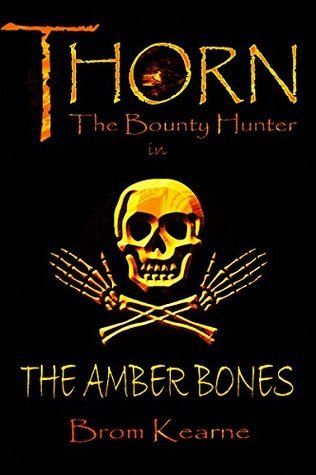 The Amber Bones (Thorn the Bounty Hunter Book 1) by Brom Kearne | Goodreads