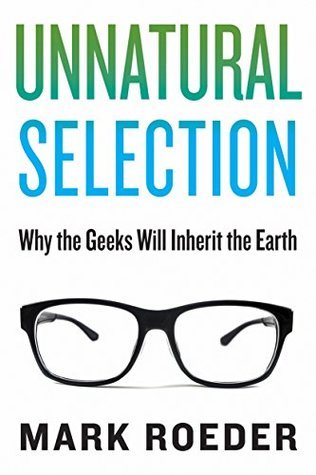 Unnatural Selection: Why the Geeks Will Inherit the Earth by Mark ...
