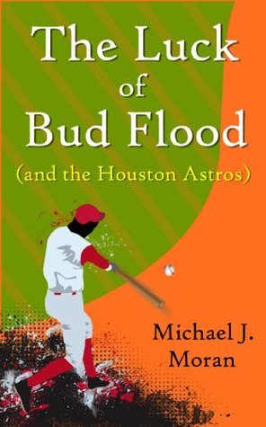 The Luck of Bud Flood: (and the Houston Astros) by Michael J. Moran ...