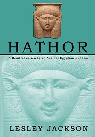 Hathor: A Reintroduction to an Ancient Egyptian Goddess by Lesley ...
