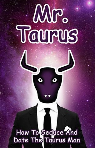Mr. Taurus: How To Seduce And Date The Taurus Man by Joanna Baia ...