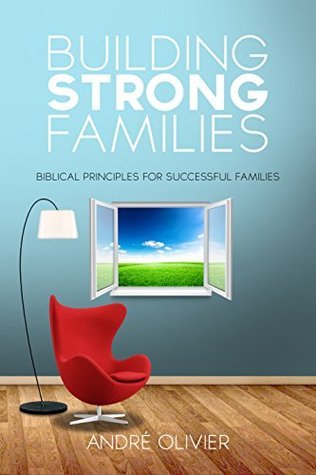 Building Strong Families: Biblical principles for successful families ...