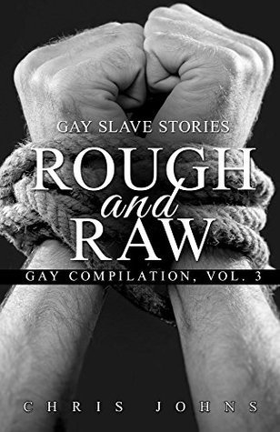 Rough and Raw (Chris Johns' Gay Compilation, Vol. 3) by Chris Johns | Goodreads