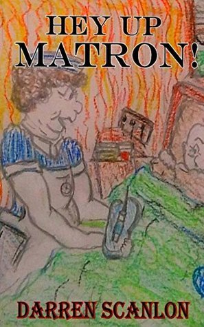 Hey Up, Matron! by Darren Scanlon | Goodreads