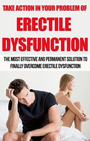 Erectile Dysfunction: Take Action In Your Problem Of Erectile Dysfunction - The Most Effective ...